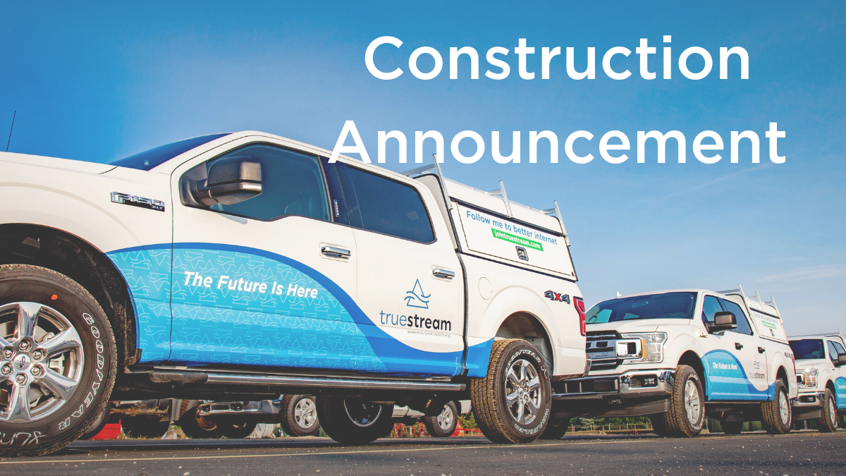 Construction Announcement! - Truestream Fiber